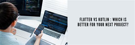 Flutter Vs Kotlin Which Is Better For Your Next Project