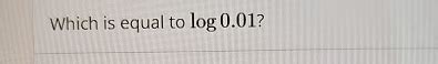 Solved Which Is Equal To Log0 01 Chegg Com