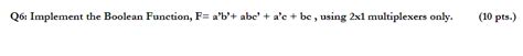 Solved Q6 Implement The Boolean Function F Ab Abc