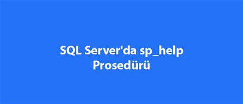 Sql Serverda Sp Help Prosedürü Sql Server Eğitimleri