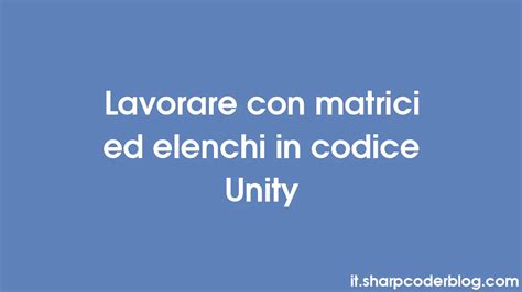 Lavorare Con Matrici Ed Elenchi In Codice Unity Sharp Coder Blog