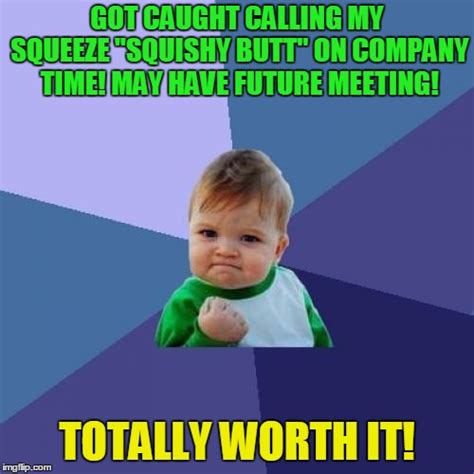 Squishy Butt Is Not Company Friendly Imgflip