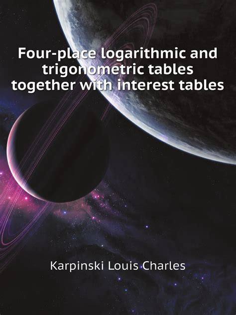 Four Place Logarithmic And Trigonometric Tables Together With Interest Tables Karpinski Louis