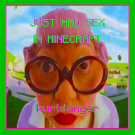 Just Had Sex In Minecraft Single Kurt Danger Apple Music