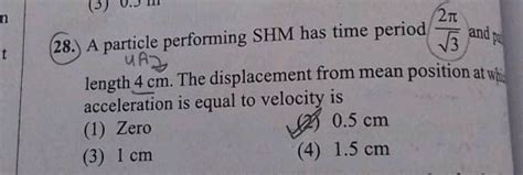 28 a particle performing shm has time period frac { 2 pi } { sqrt