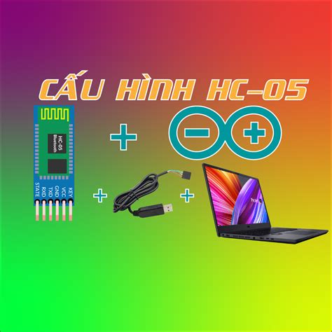 Hướng Dẫn Giao Tiếp Bluetooth Hc 05 Với Máy Tính để Cấu Hình Cấu Hình Hc 05 Bằng Arduino Thực