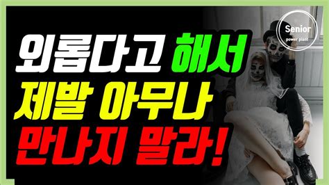 중년에 아무리 외로워도 절대로 만나면 안되는 사람 Top3 Youtube