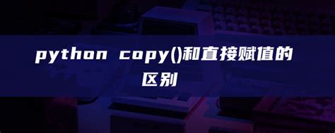 Python Copy和直接赋值的区别 Python基础教程