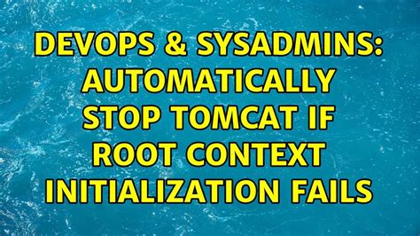 DevOps SysAdmins Automatically Stop Tomcat If Root Context