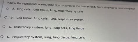 Solved Which List Represents A Sequence Of Structures In The Human Body From Simplest To Most