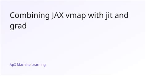Combining Jax Vmap With Jit And Grad