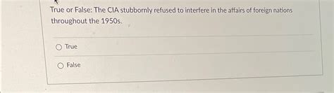 Solved True Or False The Cia Stubbornly Refused To