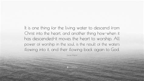 George Wigram Quote “it Is One Thing For The Living Water To Descend