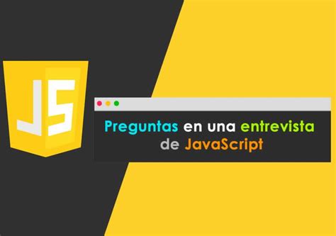 ¿cuáles Son Las Principales Preguntas De Javascript En Una Entrevista