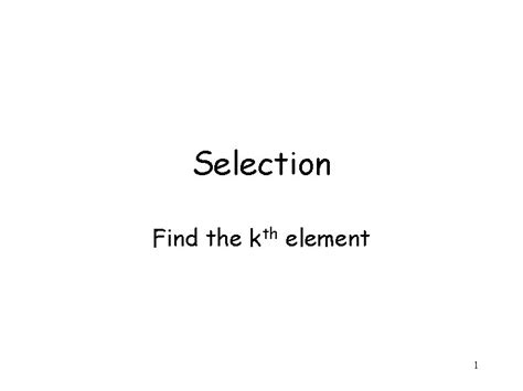 Selection Find The Kth Element 1 Randomized Selection