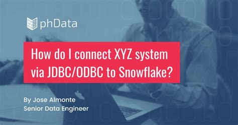 How Do I Connect XYZ System Via JDBC ODBC To Snowflake PhData