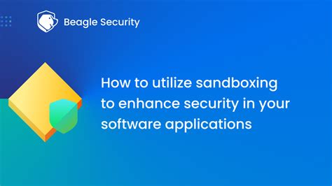 How To Utilize Sandboxing To Enhance Security In Your Software Applications