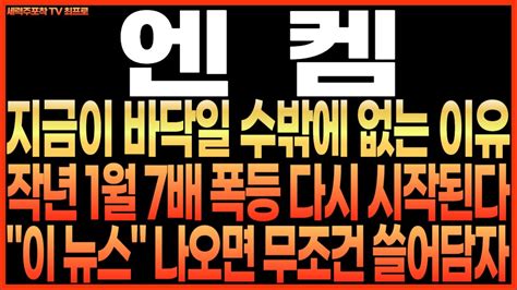 엔켐 주가전망 지금이 바닥일 수밖에 없는 이유 작년 1월 7배 폭등 다시 시작된다 이 뉴스 나오면 무조건 쓸어담자