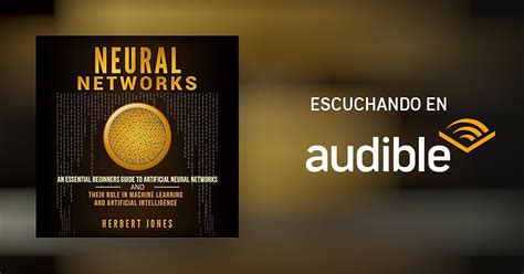 Neural Networks An Essential Beginners Guide To Artificial Neural Networks And Their Role In