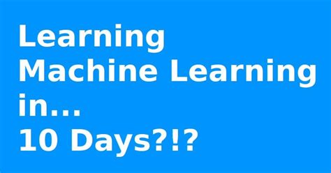 How To Learn Machine Learning In 10 Days