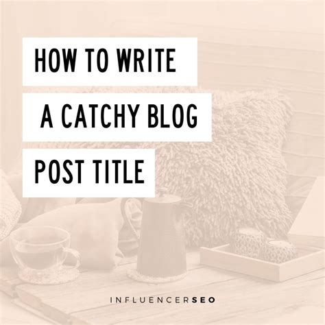 How To Write A Catchy Blog Post Title Influencer Seo