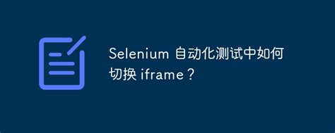 Selenium 自动化测试中如何切换 Iframe？ 美云