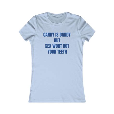 Candy Is Dandy But Sex Wont Rot Your Teeth Fitted Slogan T Shirt For