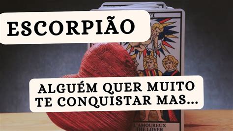 EscorpiÃo ♏ Alguém Quer Muito Te Conquistar Mas Youtube