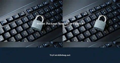 Fixing NuGet Package Restore Issues In VS2019
