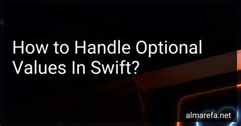 How To Handle Optional Values In Swift In 2024