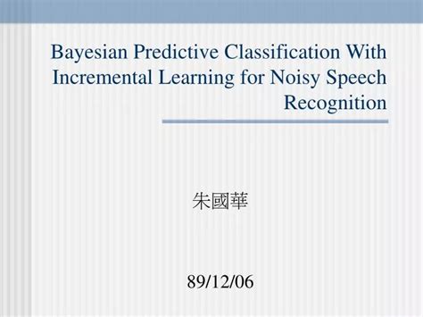 Ppt Bayesian Predictive Classification With Incremental Learning For Noisy Speech Recognition