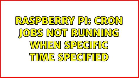 Raspberry Pi Cron Jobs Not Running When Specific Time Specified Youtube
