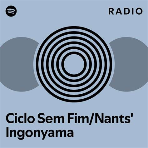 Ciclo Sem Fimnants Ingonyama Radio Playlist By Spotify Spotify