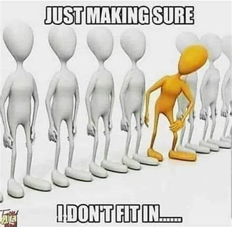 Just Making Sure I Don T Fit In Meme Just Making Sure I Don T Fit In