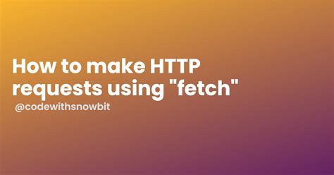 How To Make Requests Using Fetch