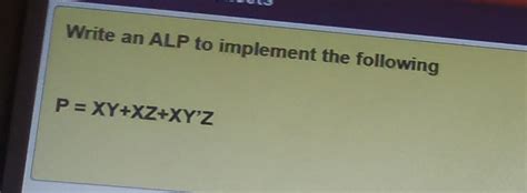 Solved Write An Alp To Implement The Following P Xyxzxyz