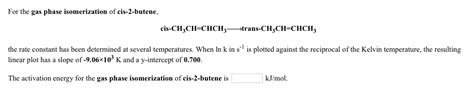 Solved For The Gas Phase Isomerization Of Cis 2 Butene