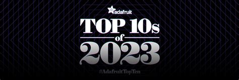 Adafruits Top Ten Blog Posts Of 2023 Adafruittopten Adafruit Industries Makers Hackers