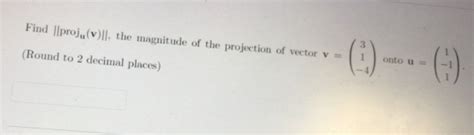 Solved Find Proju V The Magnitude Of The Projection Of Chegg Com