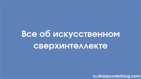 Все об искусственном сверхинтеллекте Sharp Coder Blog