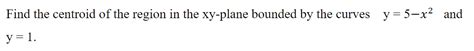 Solved Find The Centroid Of The Region In The Xy Plane
