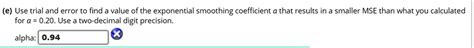 E Use Trial And Error To Find Value Of The Exponential Smoothing Coefficient A That Results In A