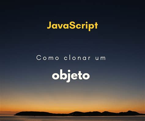 como clonar um objeto em javascript deep clone hora de codar