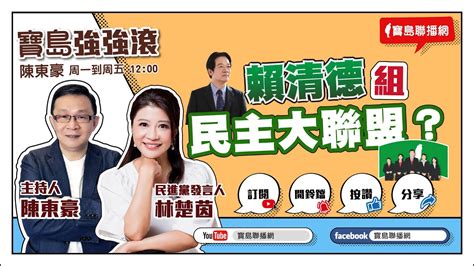 【寶島強強滾】賴清德組民主大聯盟？來賓：林楚茵 民進黨發言人｜陳東豪 主持 2023 0531 Youtube