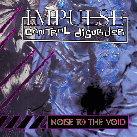 Noise To The Void Impulse Control Disorder