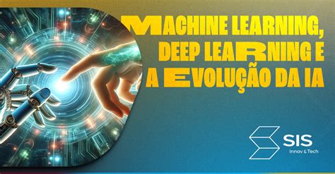 Machine Learning Deep Learning E A Evolução Da Ia