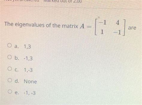 Answered Of 2 00 The Eigenvalues Of The Matrix A O A 1 3 O B 1 3 O C Kunduz