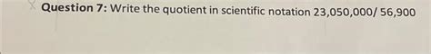 Solved Question 7 Write The Quotient In Scientific Notation