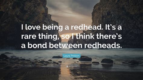 Laura Prepon Quote “i Love Being A Redhead Its A Rare Thing So I