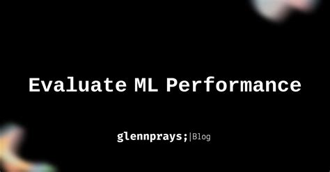 Evaluate Machine Learning Performance Glennprays